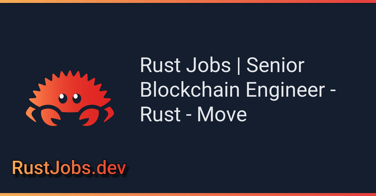 Rust Jobs | Senior Blockchain Engineer - Rust - Move | RustJobs.dev Rust Jobs | Senior Blockchain Engineer - Rust - Move | RustJobs.dev